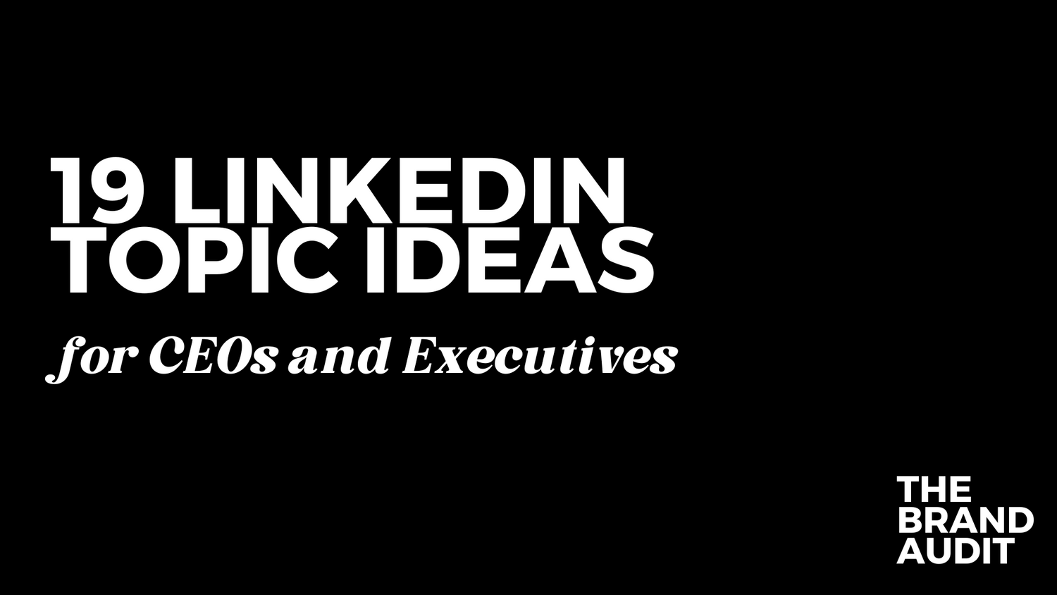 19 LinkedIn Topic Ideas for CEOs and Executives – TheBrandAudit